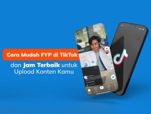 10 Cara Mudah FYP di TikTok dan Jam Terbaik untuk Upload
